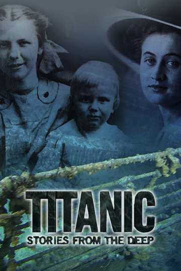 Titanic: Stories from the Deep (2019) - TV Show | Moviefone
