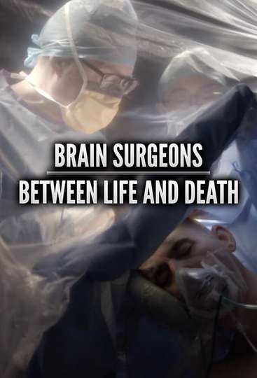 Brain Surgeons: Between Life and Death (2020) - TV Show | Moviefone