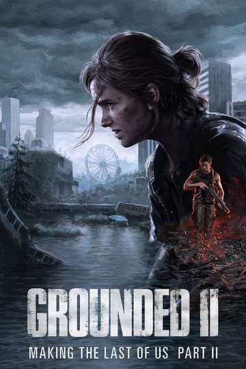 Grounded II: Making The Last of Us Part II (2024) - Movie | Moviefone