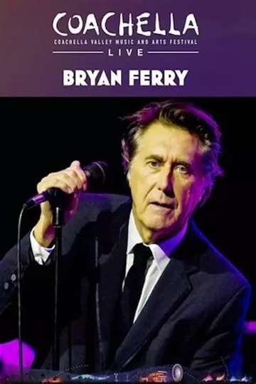 Bryan Ferry Coachella Live (2014) - Movie | Moviefone