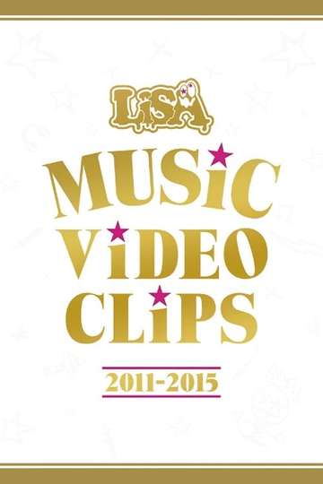 LiSA - MUSiC ViDEO CLiPS 2011-2015 Full Cast & Crew | Moviefone