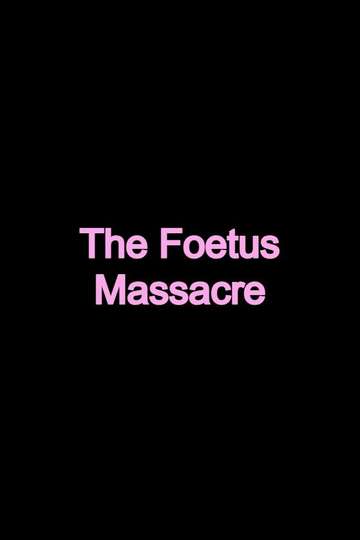 The Foetus Massacre (2010) - Where to Watch | Moviefone