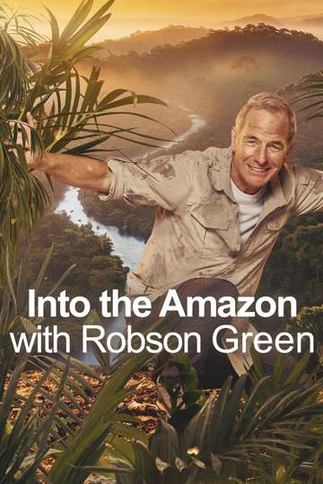 Into the Amazon with Robson Green (2024) - TV Show | Moviefone