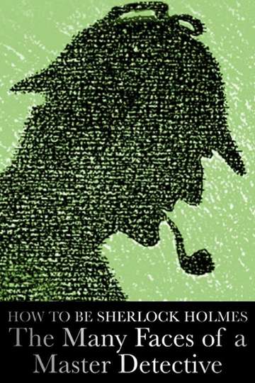 How to Be Sherlock Holmes: The Many Faces of a Master Detective - Movie ...