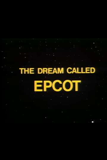 The Dream Called EPCOT - Movie | Moviefone