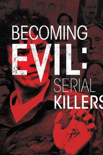 Becoming Evil: Serial Killers Cast & Crew | Moviefone