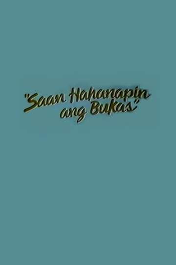 Saan Hahanapin Ang Bukas - Movie | Moviefone Saan Hahanapin Ang Bukas - Movie | Moviefone